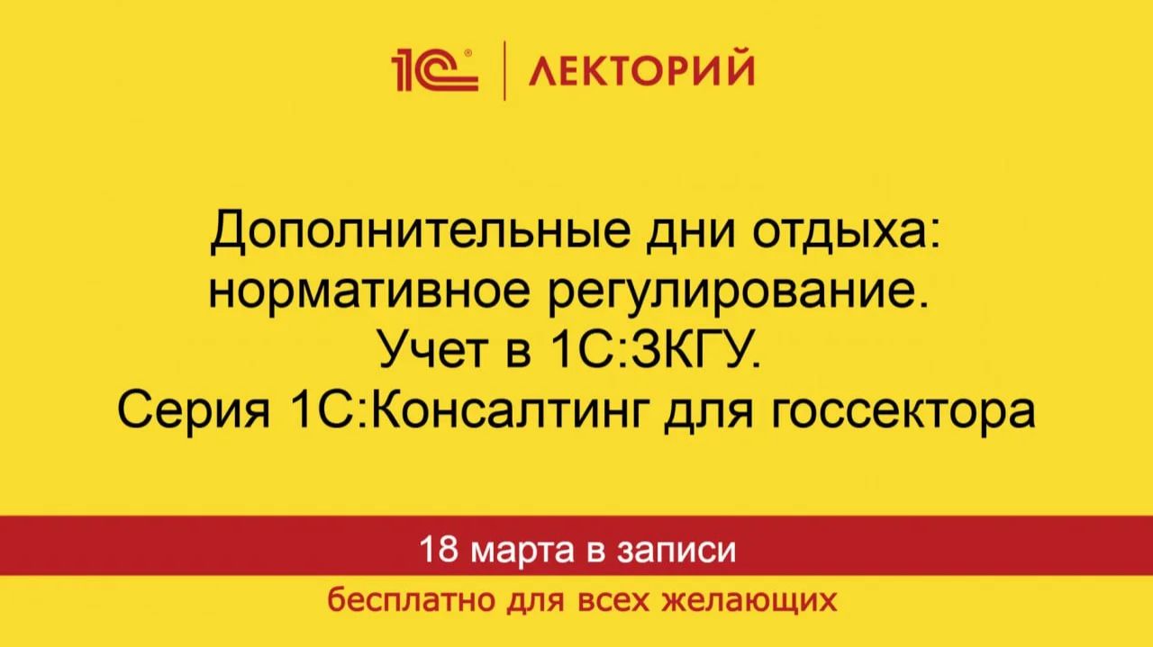 1С:Лекторий. 18.03.2026. Дополнительные дни отдыха: нормативное регулирование. Учет в 1С:ЗКГУ