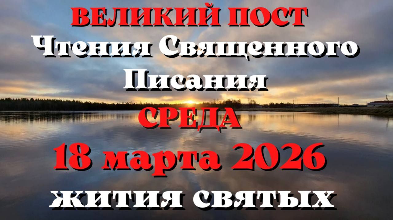 Чтения Священного Писания 18 марта 2026 года с толкованием. Святые дня. Великий пост.