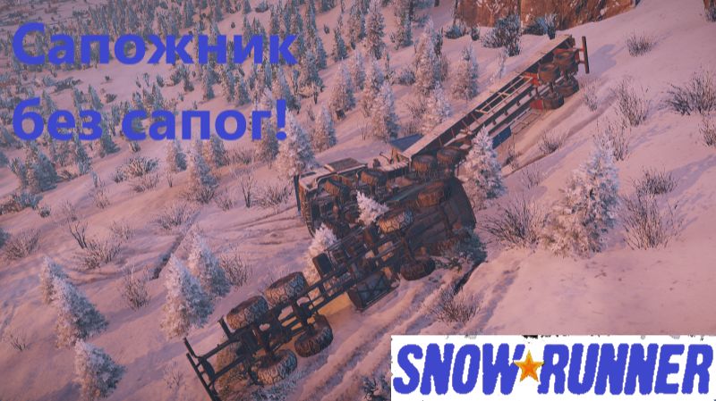 Snowrunner 2026.03.21. Сапожник Без Сапог!