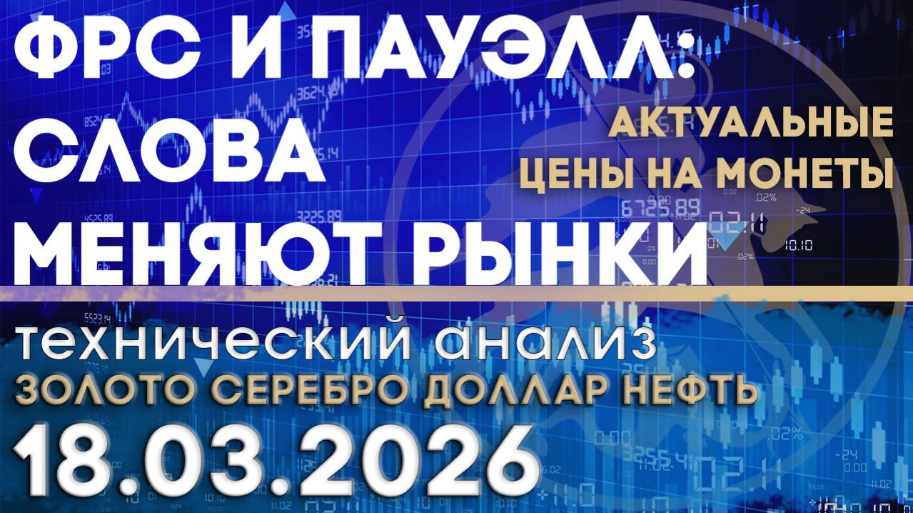 ФРС и Пауэлл: рынки ловят каждое слово. Анализ рынка золота, серебра, нефти, доллара 18.03.2026 г