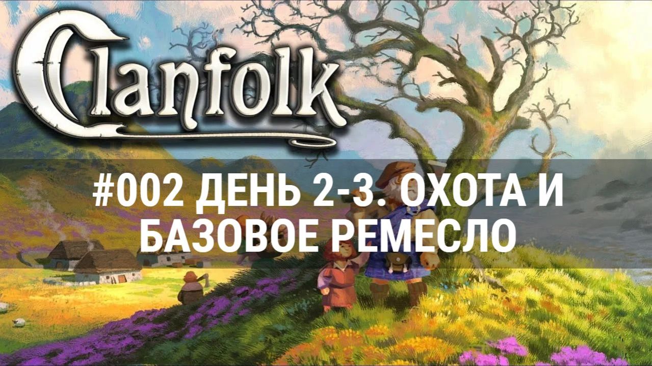 #002 CLANFOLK ДЕНЬ 2-3 ОХОТА И БАЗОВОЕ РЕМЕСЛО ПРОХОЖДЕНИЕ