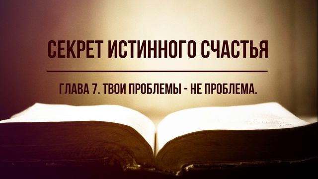 Секрет истинного счастья. Глава 7. Твои проблемы - не проблема. Фрэнк Кинслоу