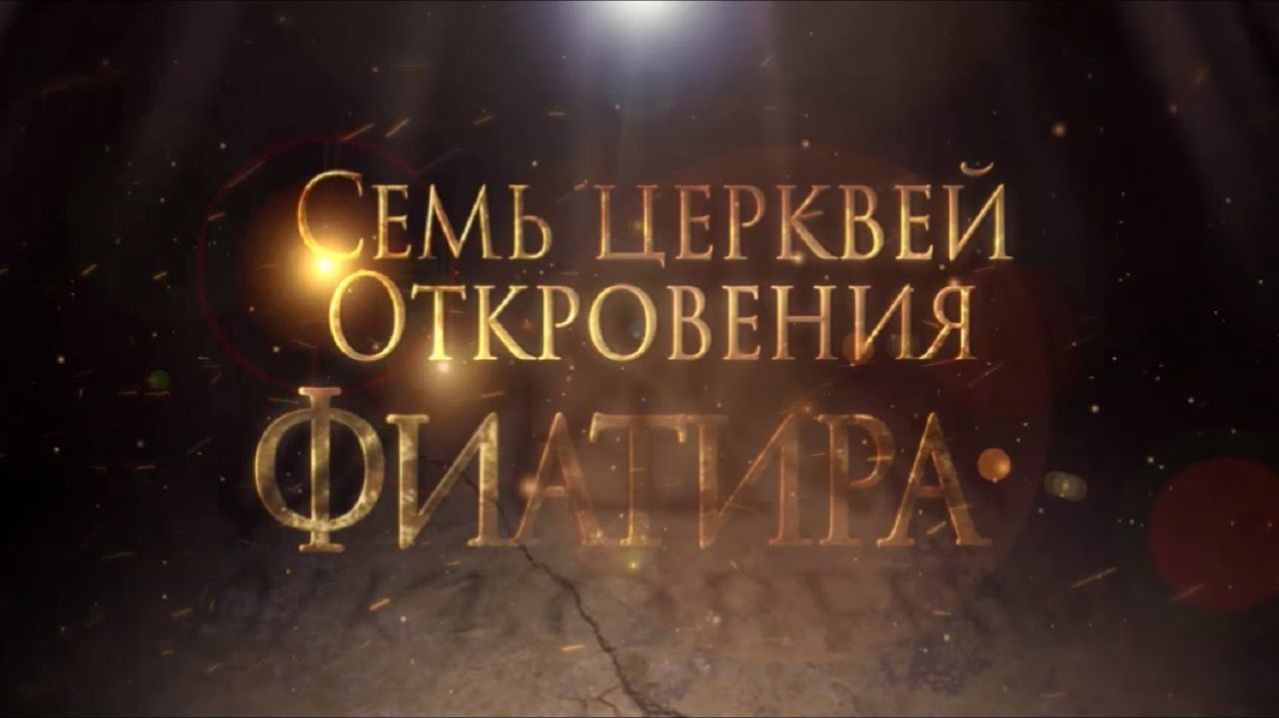 СЕМЬ ЦЕРКВЕЙ ОТКРОВЕНИЯ: ФИАТИРА. «Тайны ожившей истории»