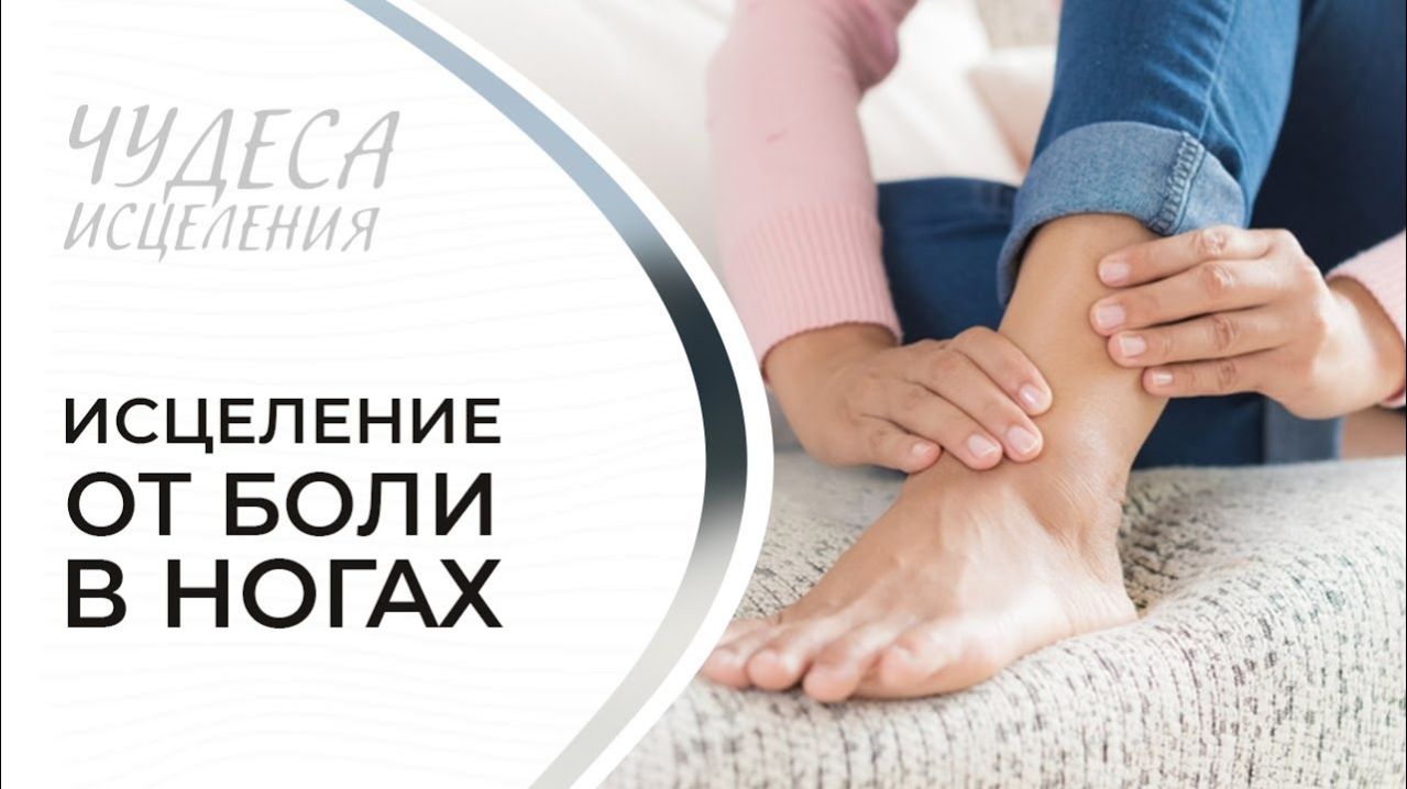 ИСЦЕЛЕНИЕ ОТ БОЛИ В НОГАХ. «Чудеса исцеления»