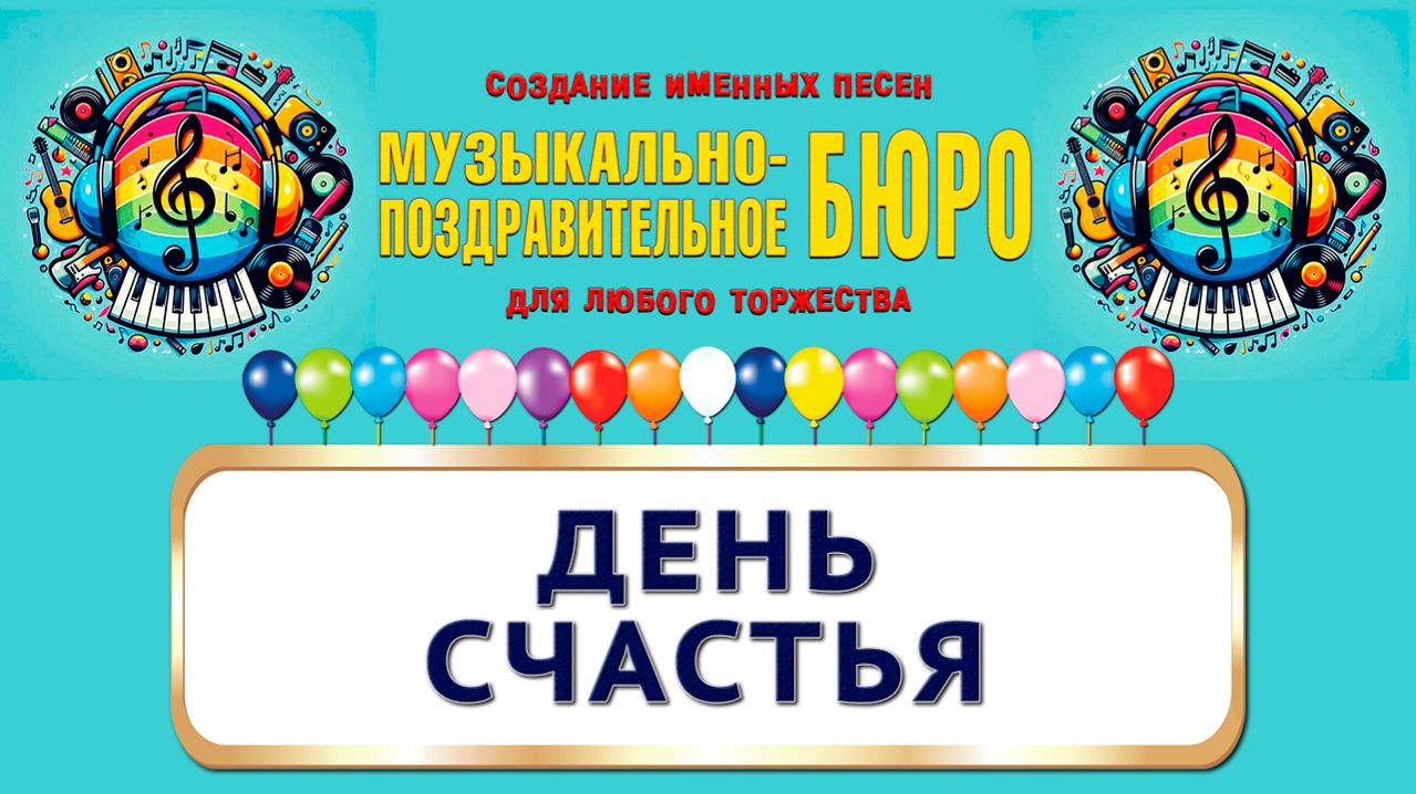 День счастья - МУЗЫКАЛЬНО-ПОЗДРАВИТЕЛЬНОЕ БЮРО