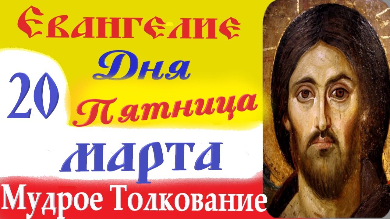 20 Марта Пятница Евангелие Дня 2026 Толкование краткое 10 мин Великий Пост Евангелие 20.03.2026