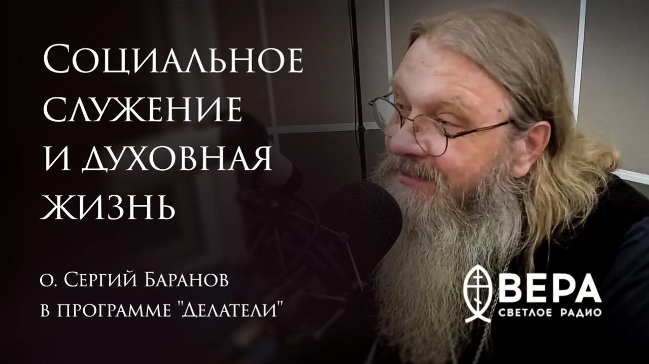 Социальное служение и духовная жизнь. о.Сергий Баранов в гостях Программы "Делатели" на радио Вера