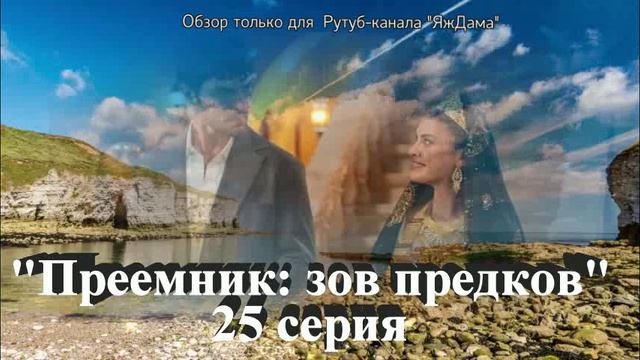 Впечатления от 25 серии турецкого сериала "Преемник: зов предков"
