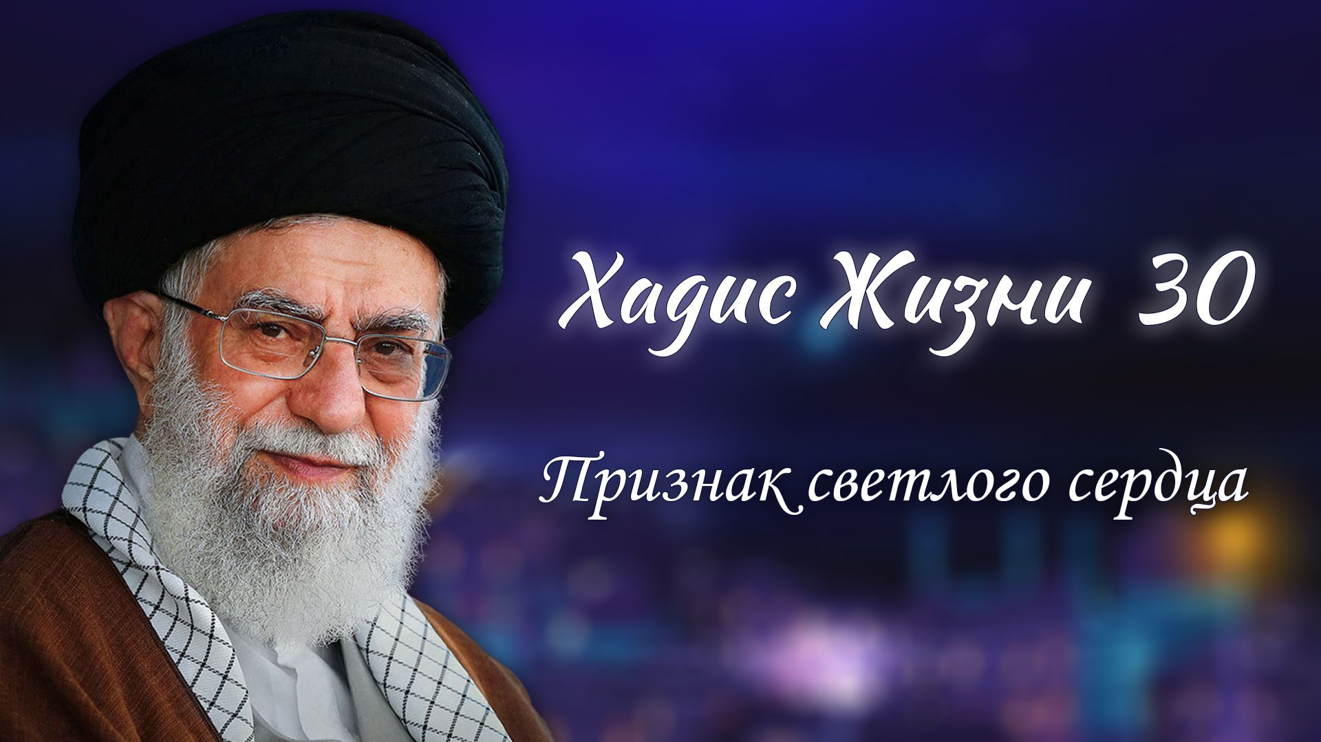 Хадис жизни 30 - «Признак светлого сердца» - Аятолла Хаменеи 14.05.2006