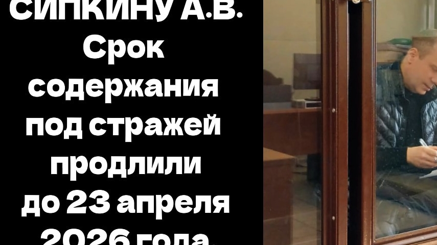 СИПКИНУ А.В. срок содержания под стражей продлили до 23 апреля 2026 года