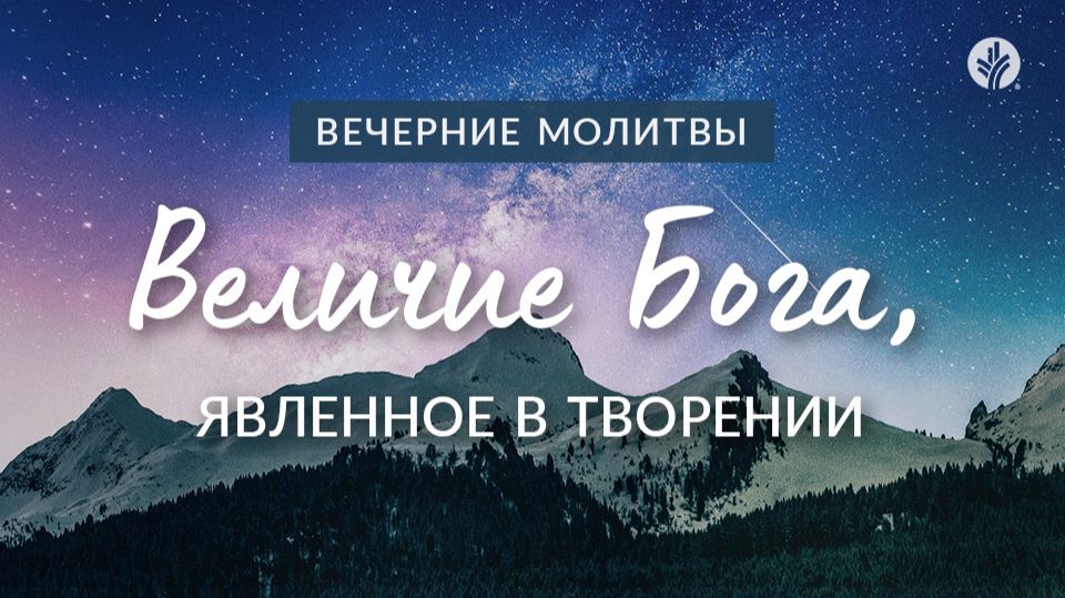 ВЕЛИЧИЕ БОГА, ЯВЛЕННОЕ В ТВОРЕНИИ | Вечерние размышления