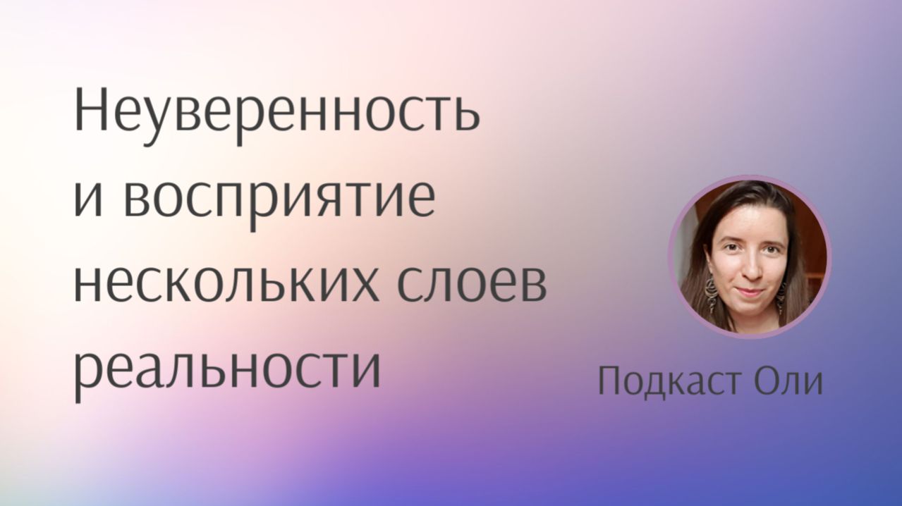 Неуверенность и восприятие нескольких слоев - Подкаст Оли