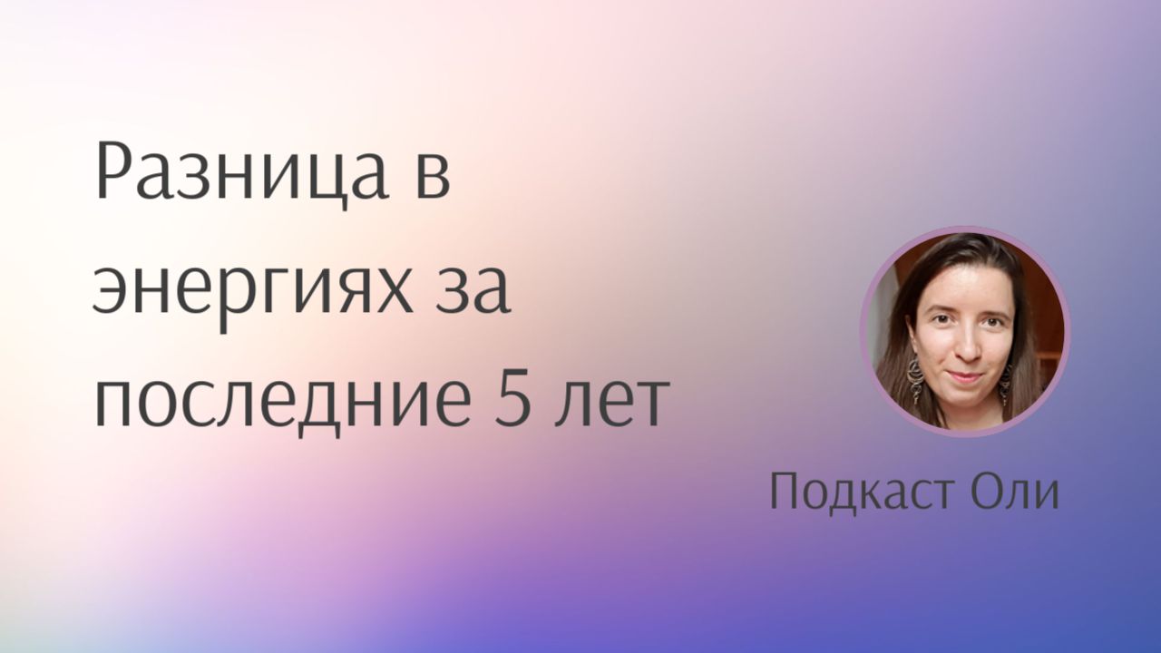 Разница в энергиях за последние 5 лет, возвращайтесь к энергии текущей - Подкаст Оли