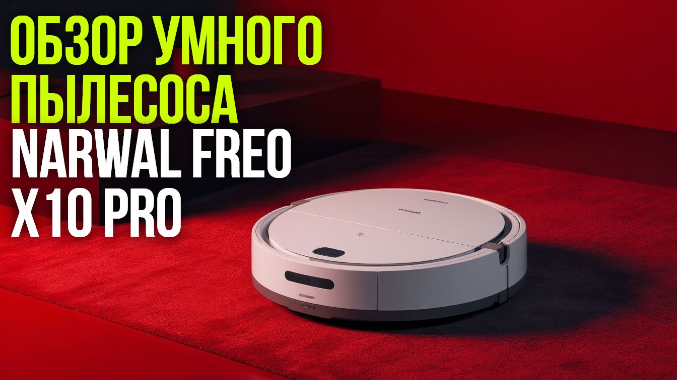 Робот‑пылесос Narwal Freo X10 Pro — экономит 2 часа в неделю: честный тест