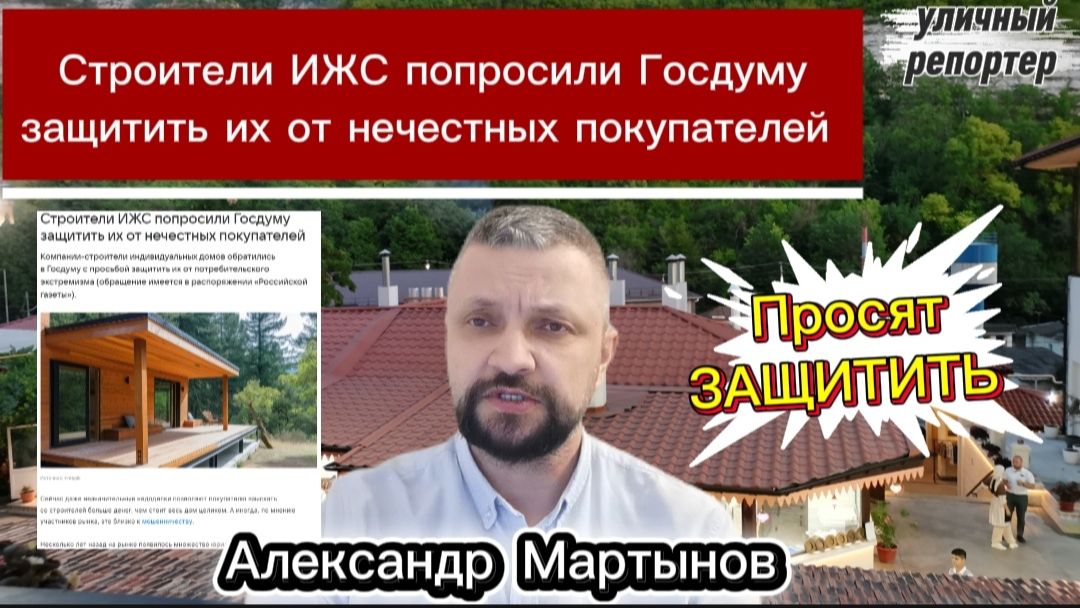 Строители ИЖС попросили Госдуму защитить их от нечестных покупателей. Уличный репортер Александр М.