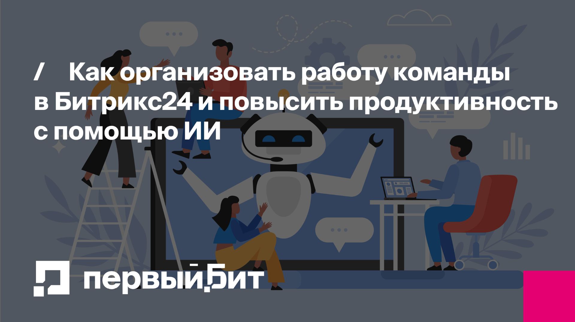 Как организовать работу команды в Битрикс24 и повысить продуктивность с помощью ИИ | Первый Бит