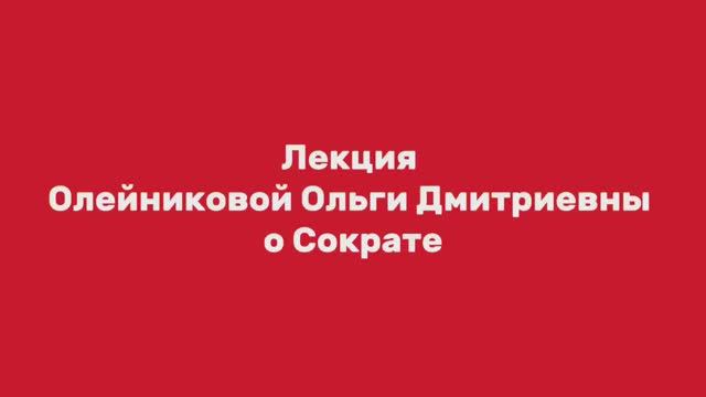Лекция Олейниковой Ольги Дмитриевны о Сократе