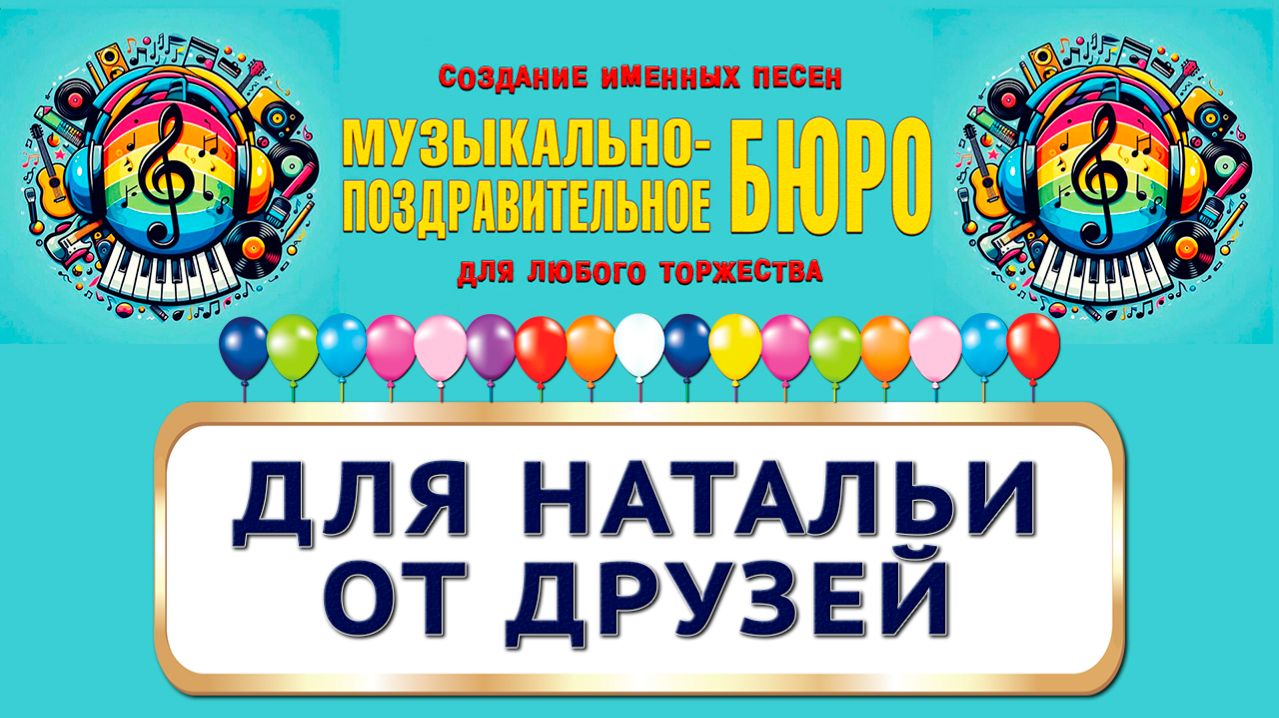 Наташа, с Днём рождения! Для Натальи от друзей - МУЗЫКАЛЬНО-ПОЗДРАВИТЕЛЬНОЕ БЮРО