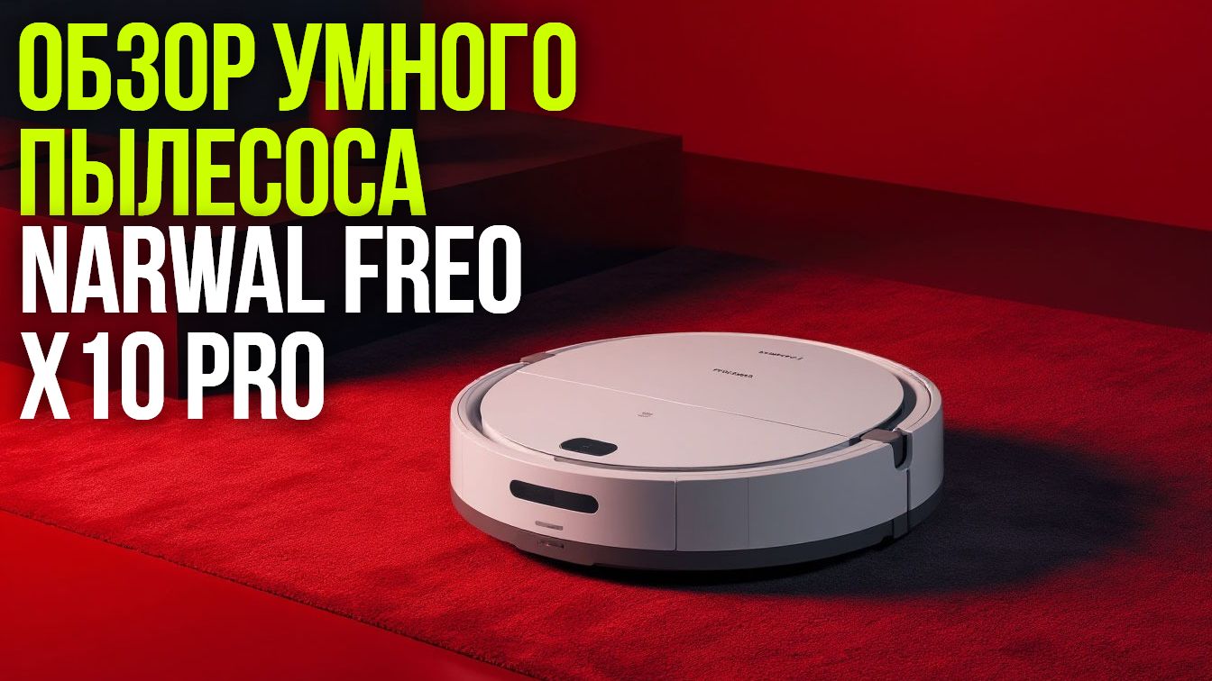 Narwal Freo X10 Pro: тест робота‑пылесоса с самоочисткой и картографией 2026