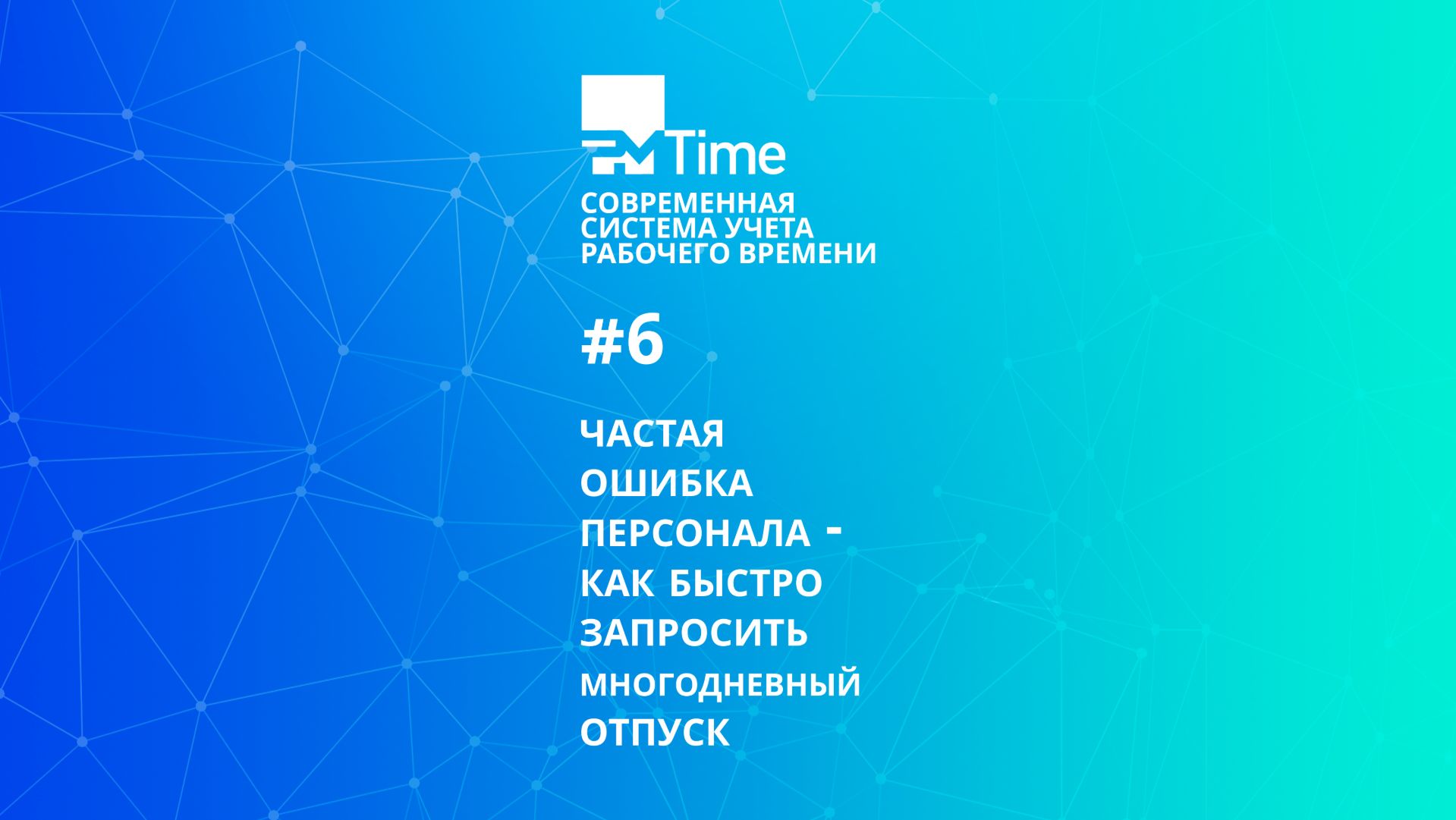 6. Частая ошибка персонала - Как быстро запросить многодневный отпуск