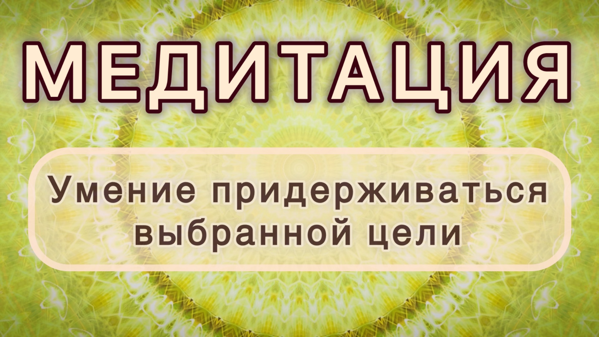 Умение придерживаться выбранной цели. Трансформационная МЕДИТАЦИЯ. Высокие вибрации.
