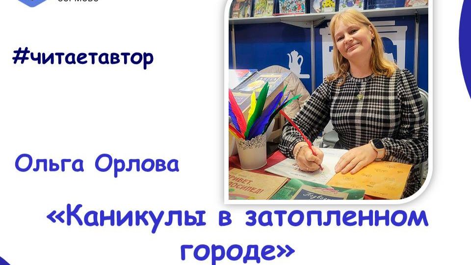 Ольга Орлова читает отрывок из книги "Каникулы в затопленном городе"