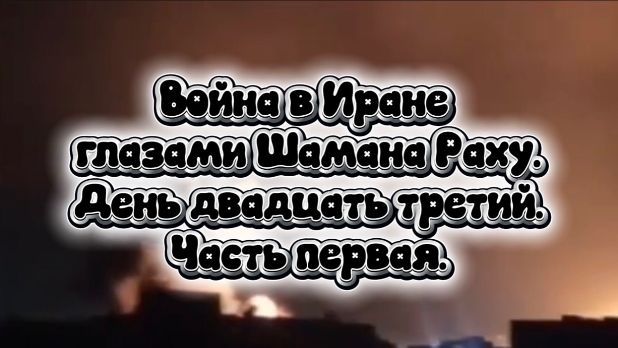 Война в Иране глазами Шамана Раху. День двадцать третий. Часть первая.