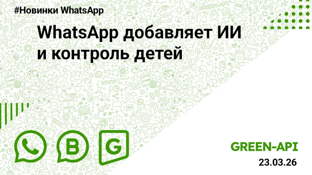 WhatsApp добавляет ИИ и контроль детей. Новости от 23.03.2026.
