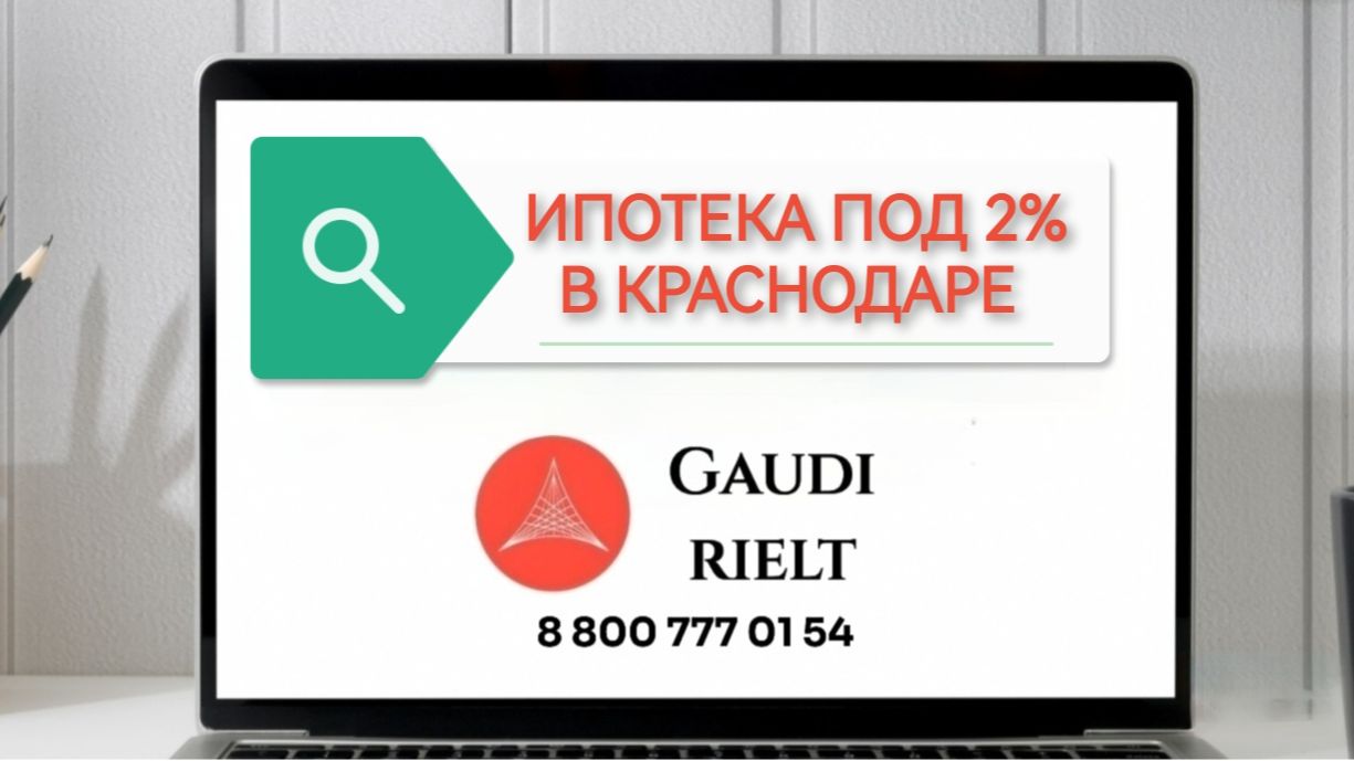 Ипотека 2 % в Краснодаре. АН Гауди риелт. тел. 88007770154