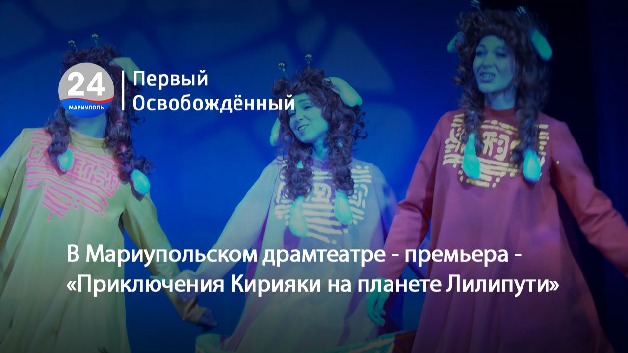 В Мариупольском драмтеатре - премьера - «Приключения Кирияки на планете Лилипути». 24.03.2026