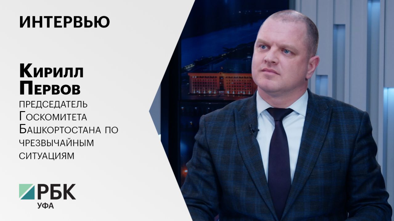 Интервью с Кириллом Первовым, председателем Госкомитета Башкортостана по чрезвычайным ситуациям