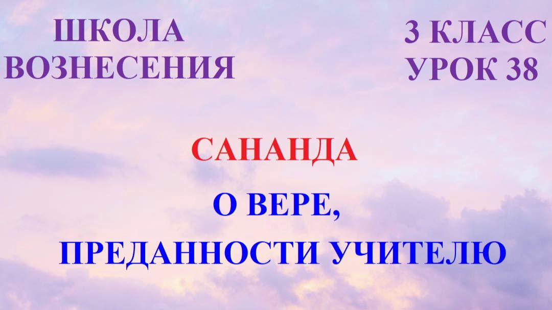 Сананда. О ВЕРЕ, ПРЕДАННОСТИ УЧИТЕЛЮ (23.03.2026) 3 класс (38 Послание)