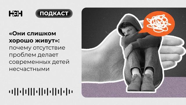 «Они слишком хорошо живут»_ почему отсутствие проблем делает современных детей несчастными