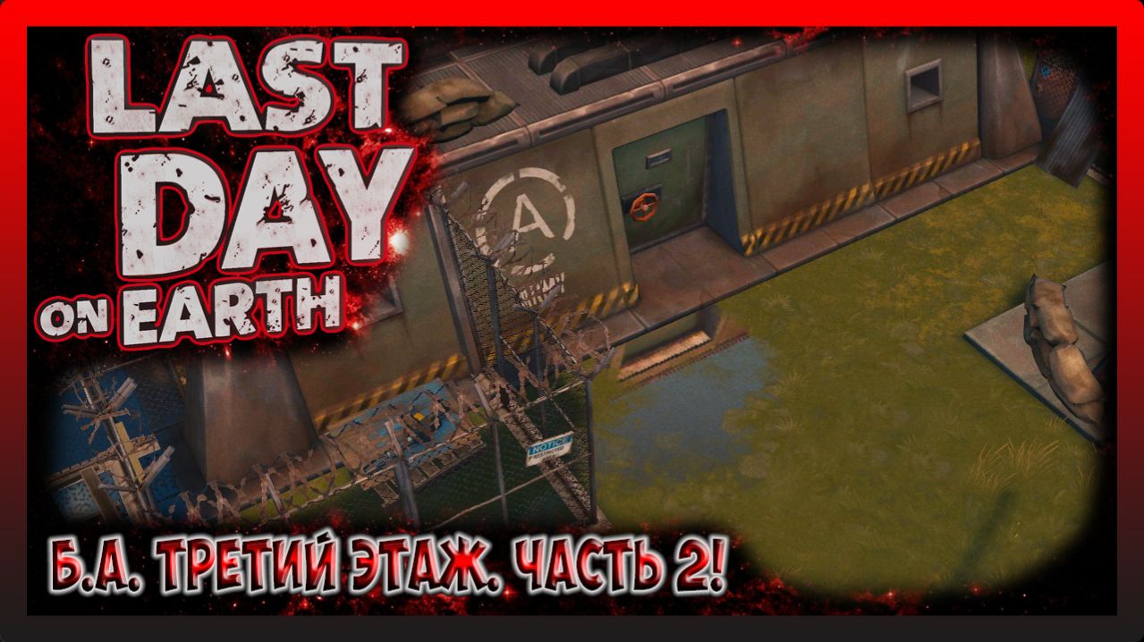 ПРОДОЛЖАЕМ ЧИСТИТЬ Б.А. 3 ЭТАЖ! Last Day on Earth Survival №23