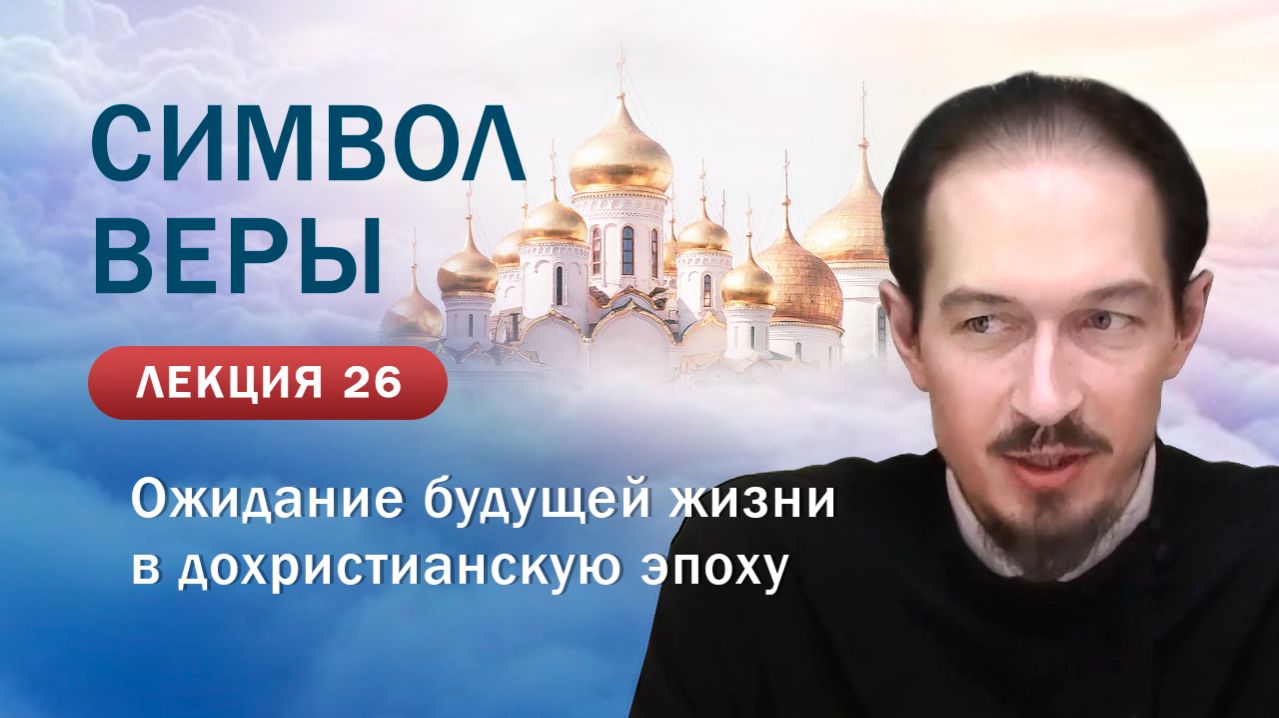 Ожидание будущей жизни в дохристианскую эпоху. Изучение Символа веры. Занятие №26