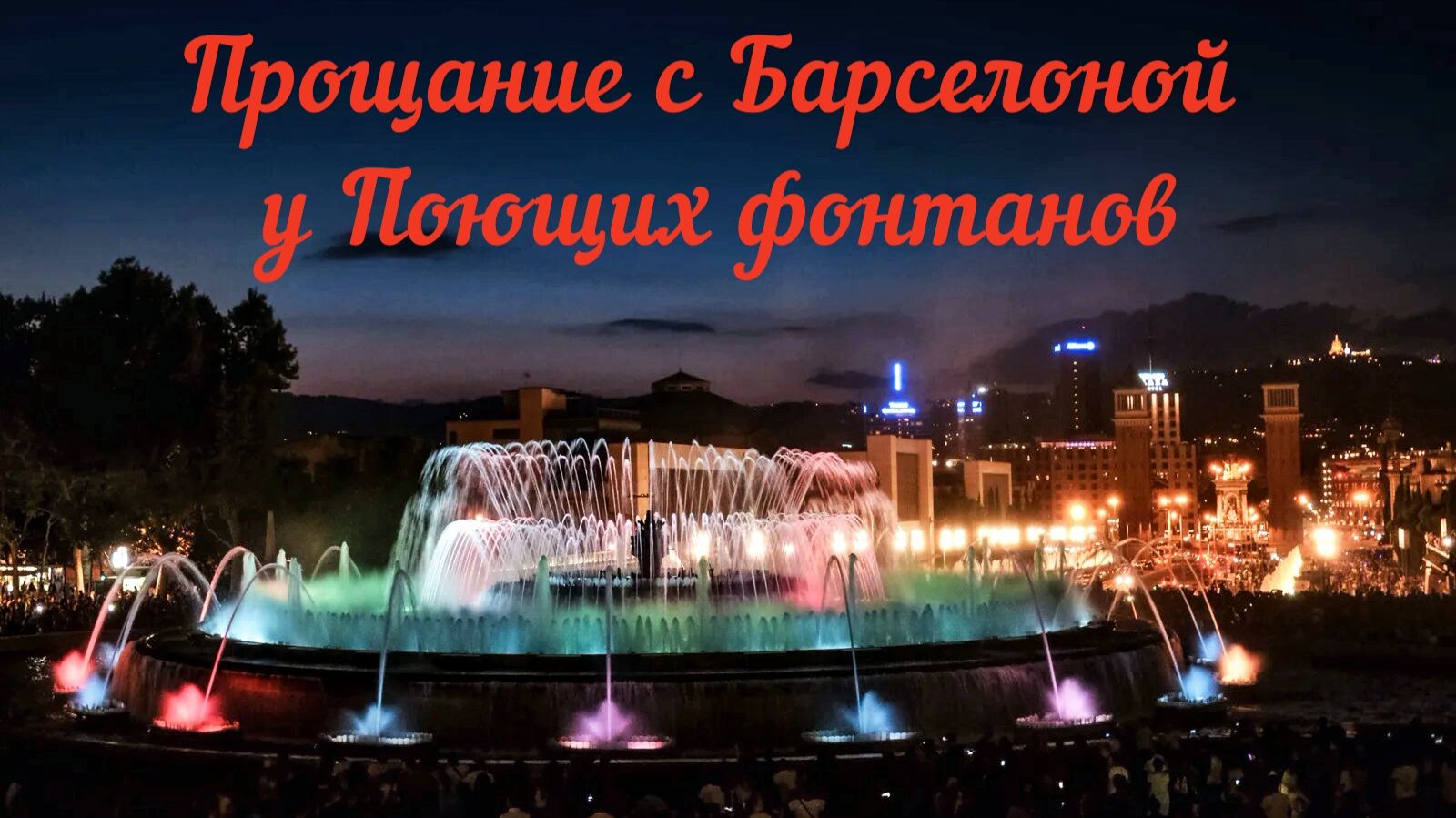 Прощание с Барселоной у Поющих фонтанов.