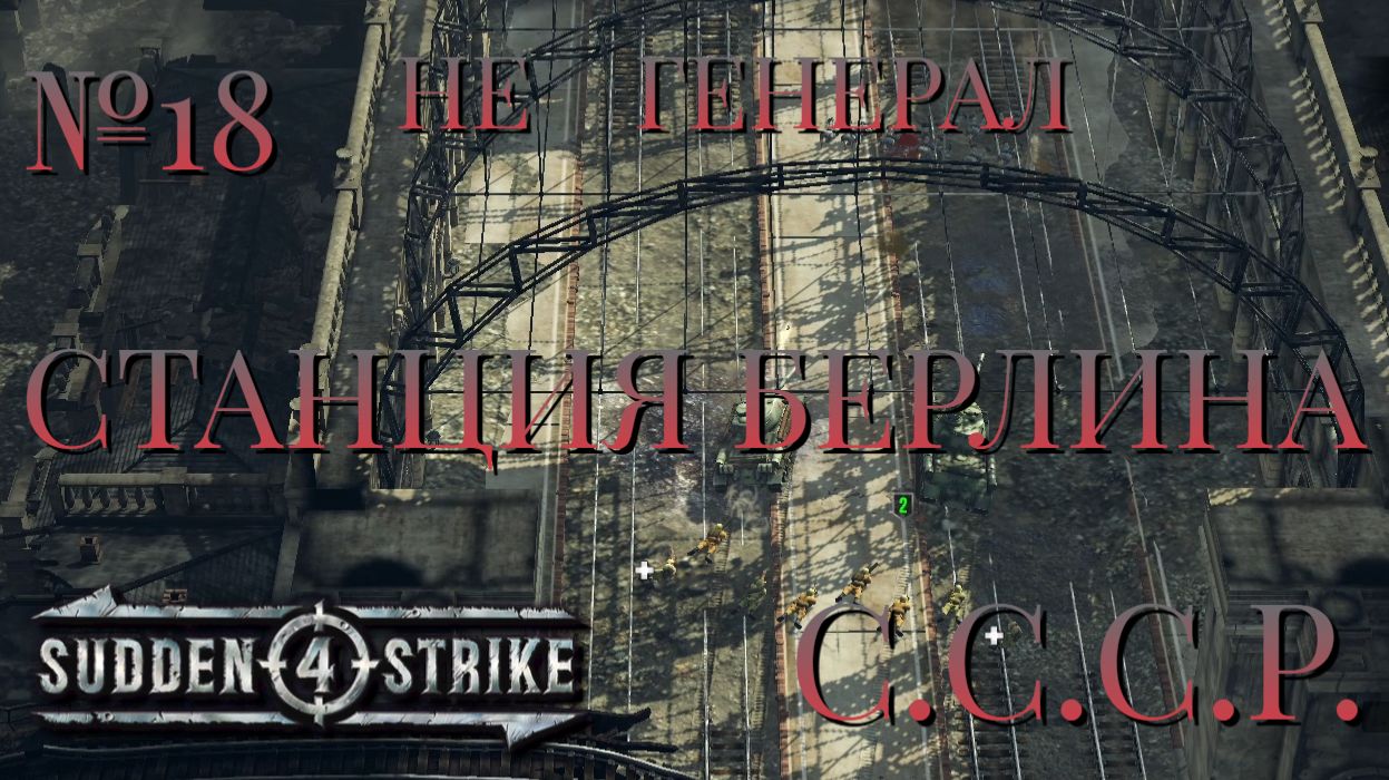 НЕ ГЕНЕРАЛ/ЧАСТЬ №18/СТАНЦИЯ БЕРЛИНА/СССР/SUDDEN STRIKE 4