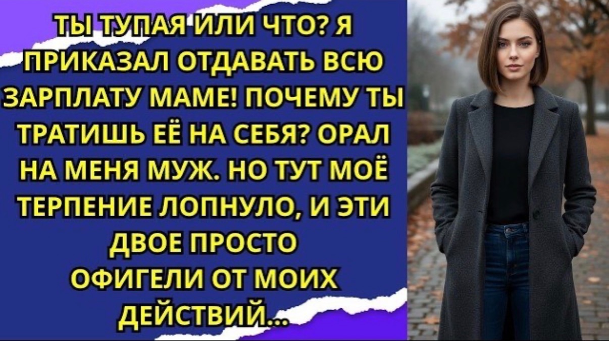 Ты тупая или что  Я приказал отдавать всю зарплату маме!