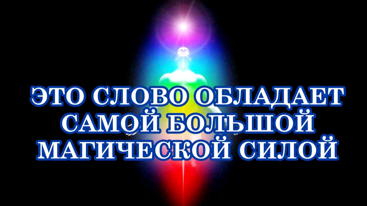 ЭТО СЛОВО ОБЛАДАЕТ САМОЙ БОЛЬШОЙ МАГИЧЕСКОЙ СИЛОЙ. Об этом нужно знать и применять его правильно!