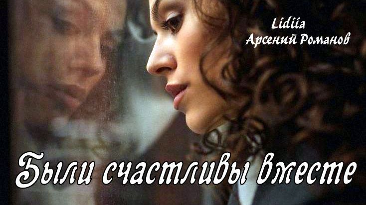 Новинка! Были счастливы вместе.Песня о любви до слёз.LIDIIA, Арсений Романов.Слова Лидии Захарчук