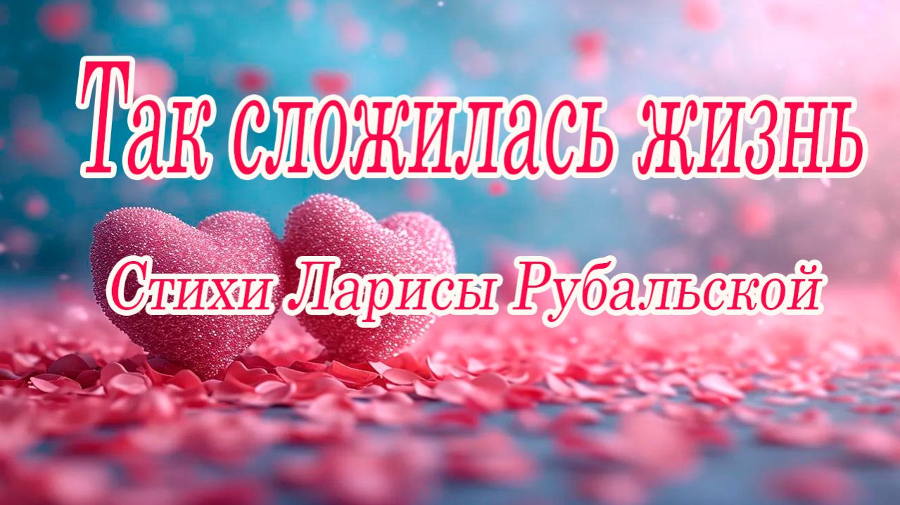 Так сложилась жизнь...ст.Ларисы Рубальской