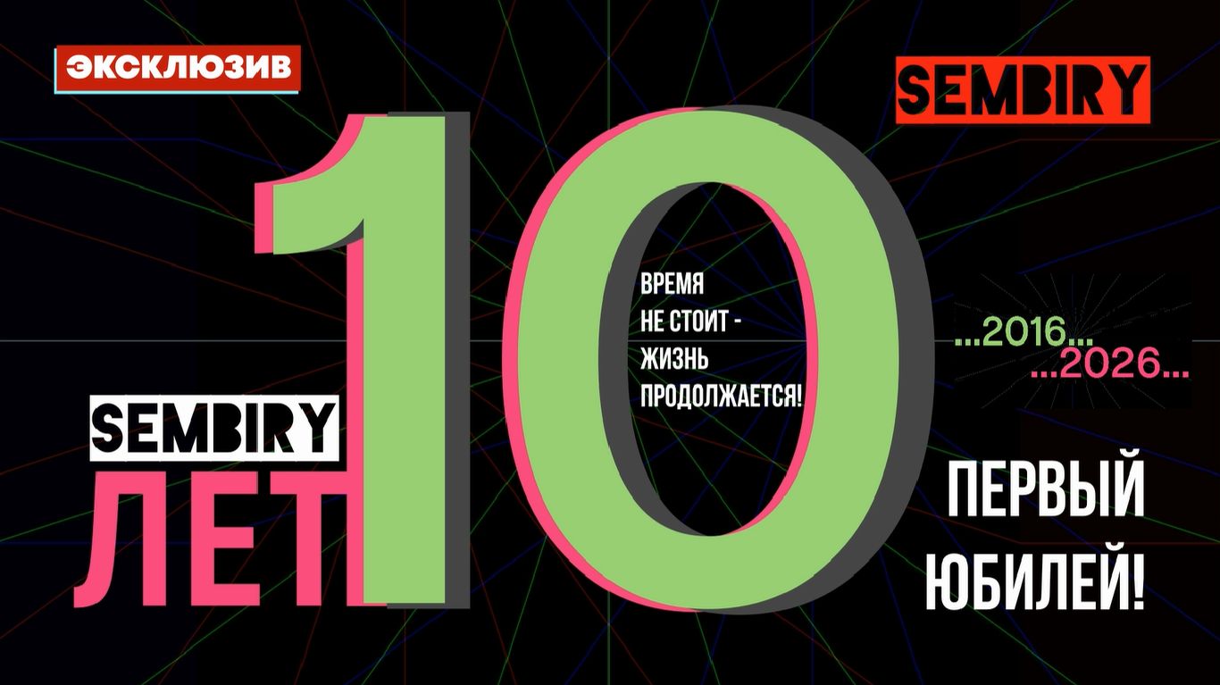 SEMBIRY — 10 ЛЕТ! ПЕРВЫЙ ЮБИЛЕЙ! ...2016...2026... ЭКСКЛЮЗИВ от 28.03.2026