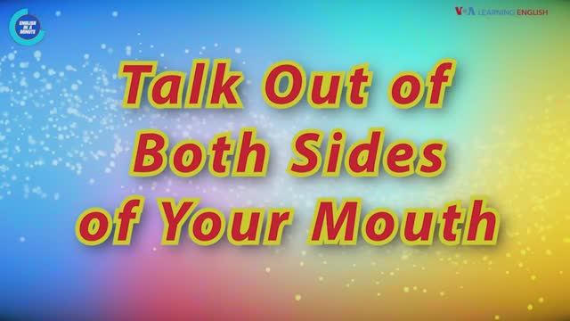 talk out of both sides of someone's mouth