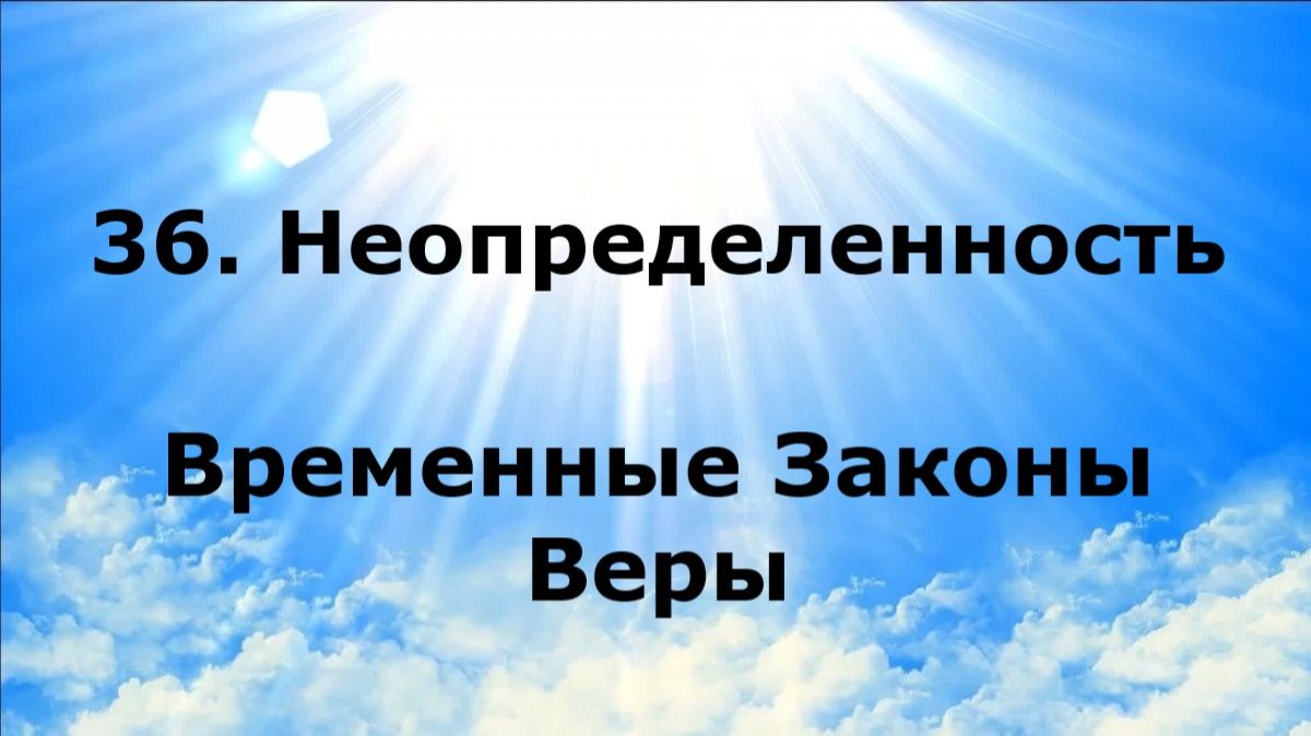 36. НЕОПРЕДЕЛЕННОСТЬ. Временные Законы Веры #наянабелосвет