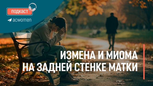 🎧 Подкаст «Измена и миома на задней стенке матки»