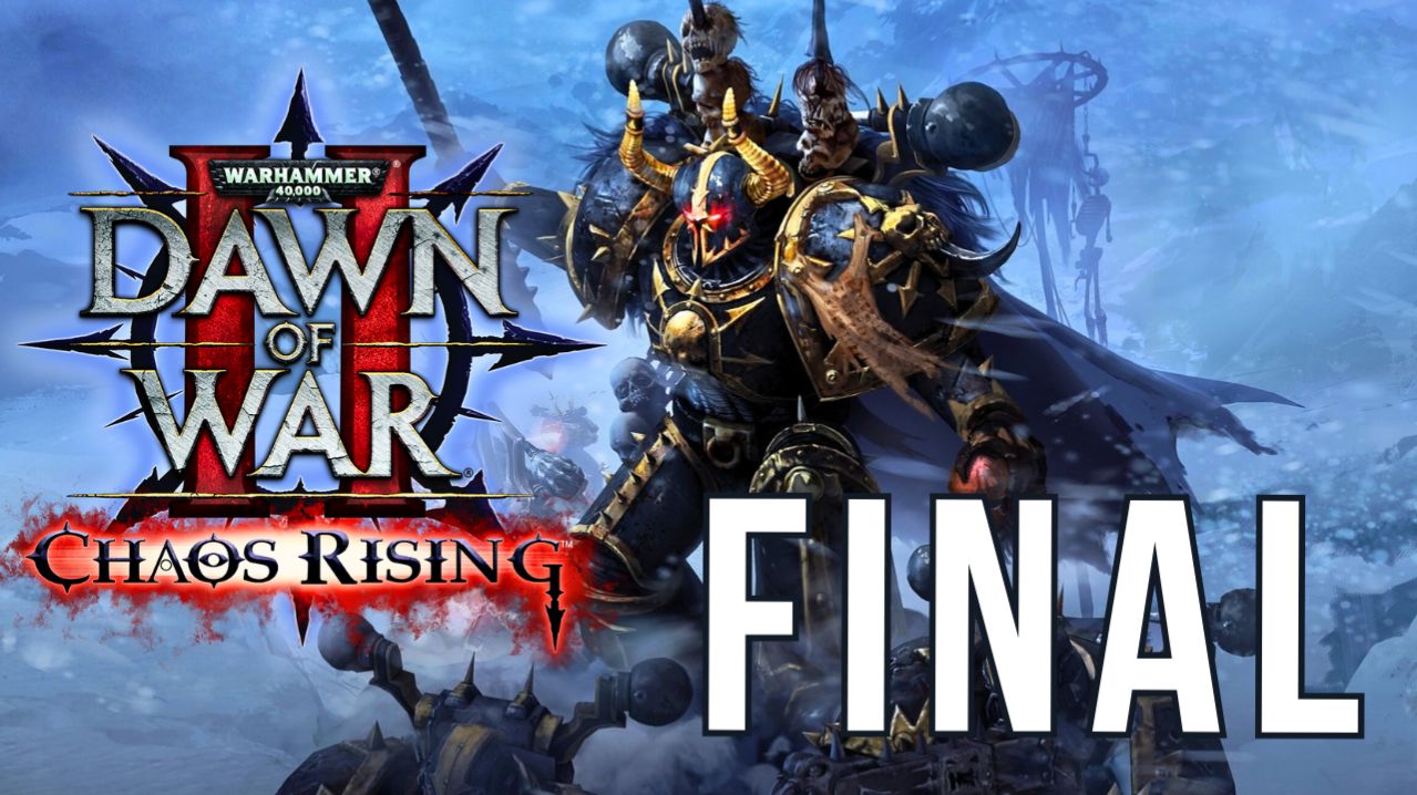 WARHAMMER 40,000: DAWN OF WAR 2 | CHAOS RISING | FINAL
