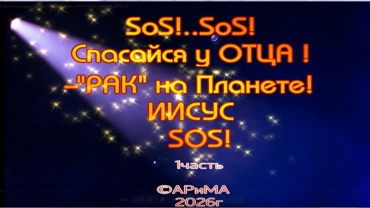 SoS!..SoS! Спасайся у ОТЦА! РАК на Планете! -ИИСУС SOS! ©АРиМА  27-03-26
