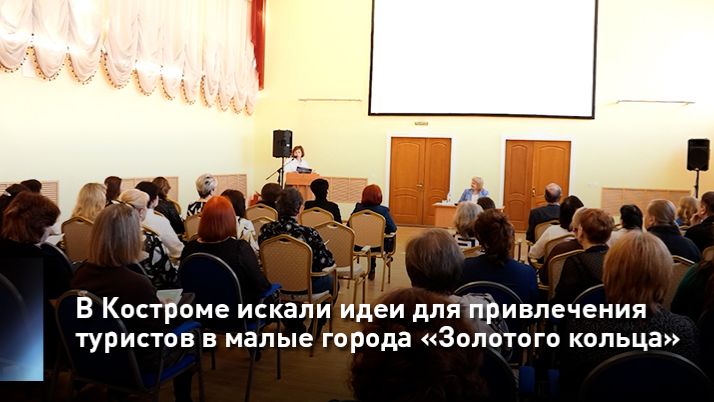 В Костроме искали идеи для привлечения туристов в малые города «Золотого кольца»