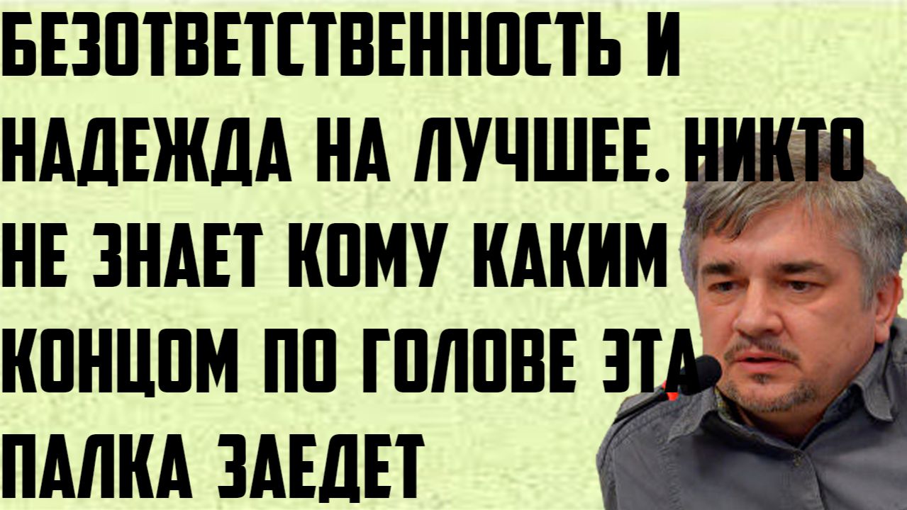 Ищенко:Безответственность, надежда на лучшее.Никто не знает кому каким концом по голове палка заедет