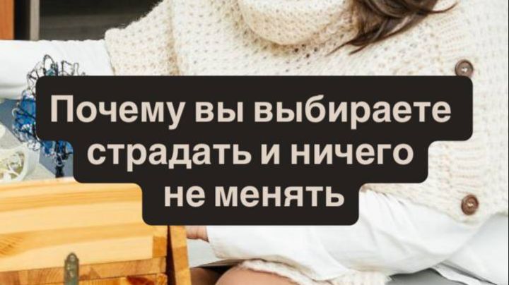 Почему вы выбираете страдать и ничего не менять?